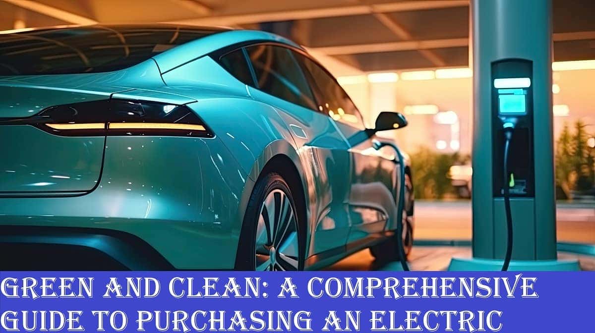 Green and Clean: A Comprehensive Guide to Purchasing an Electric ...